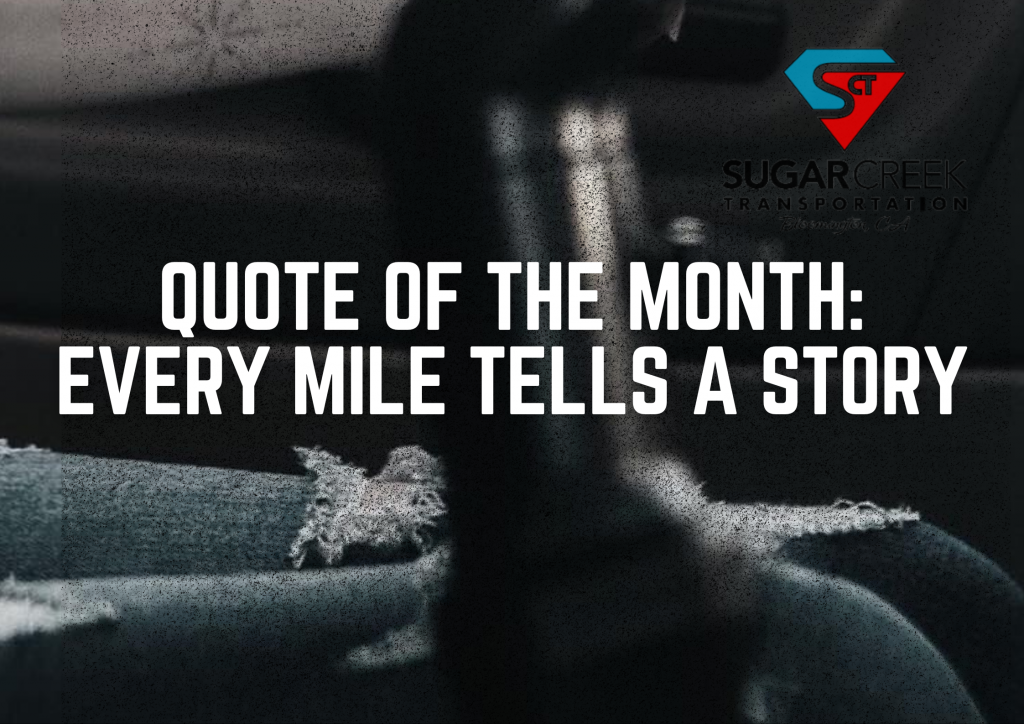 Quote of the Month: Every Mile Tells a Story - SUGAR CREEK TRANSPORTATION